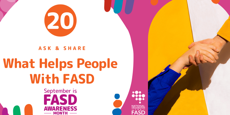 20 - Ask & Share What Helps People With FASD - National FASD