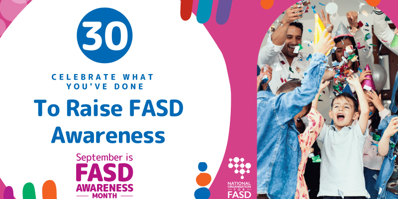 30 - Celebrate What You've Done to Raise FASD Awareness! - National FASD